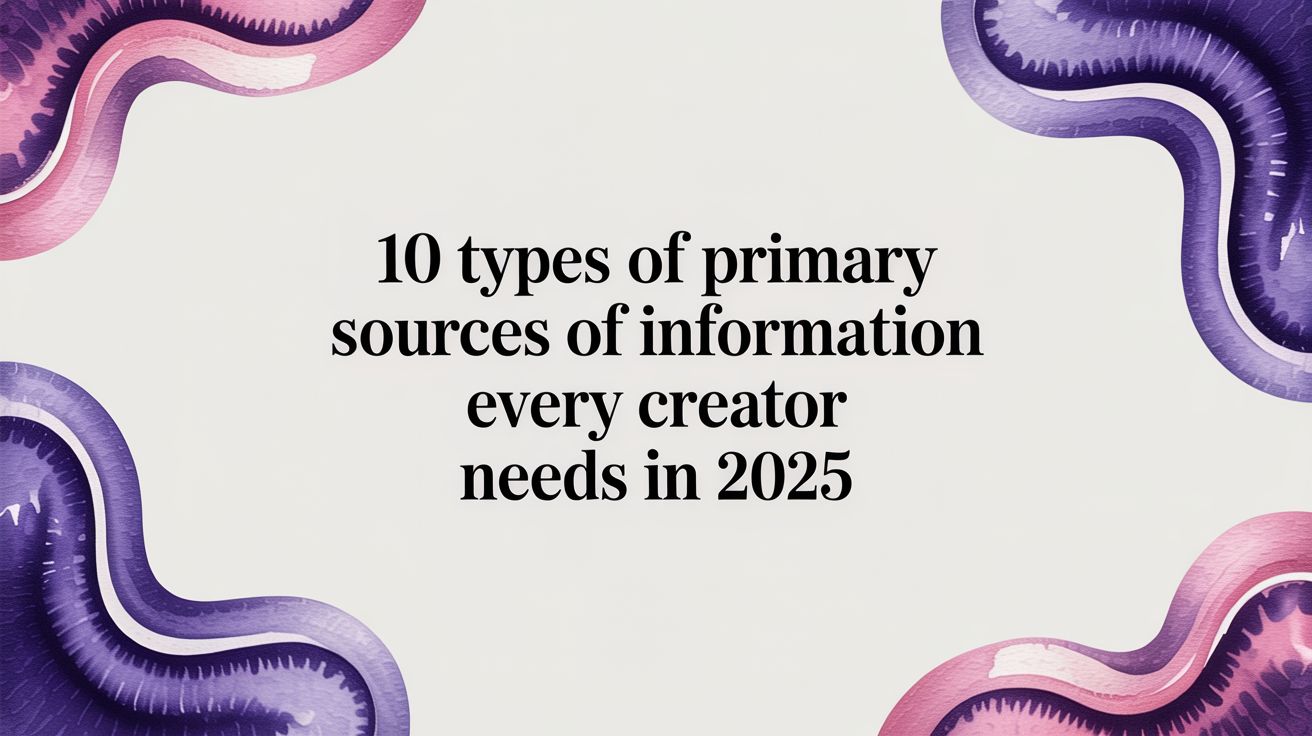 10 Types of Primary Sources of Information Every Creator Needs in 2025