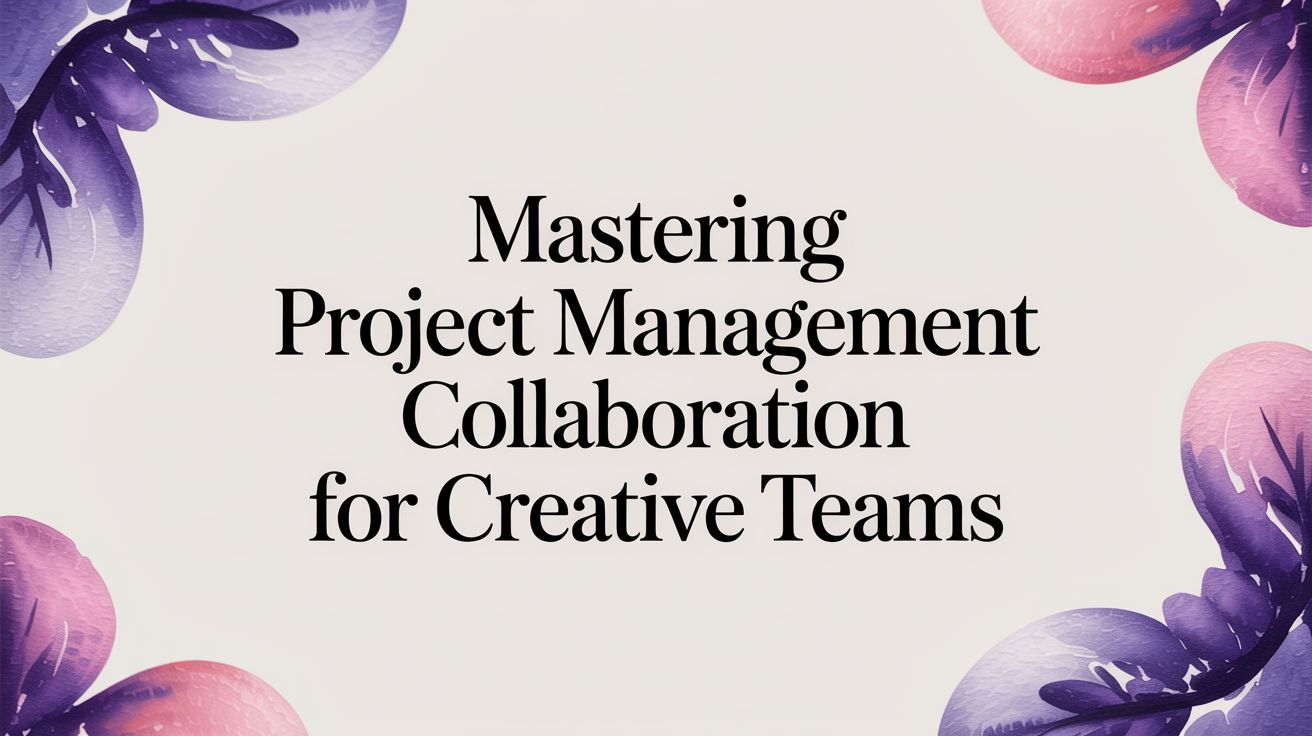 Mastering Project Management Collaboration for Creative Teams