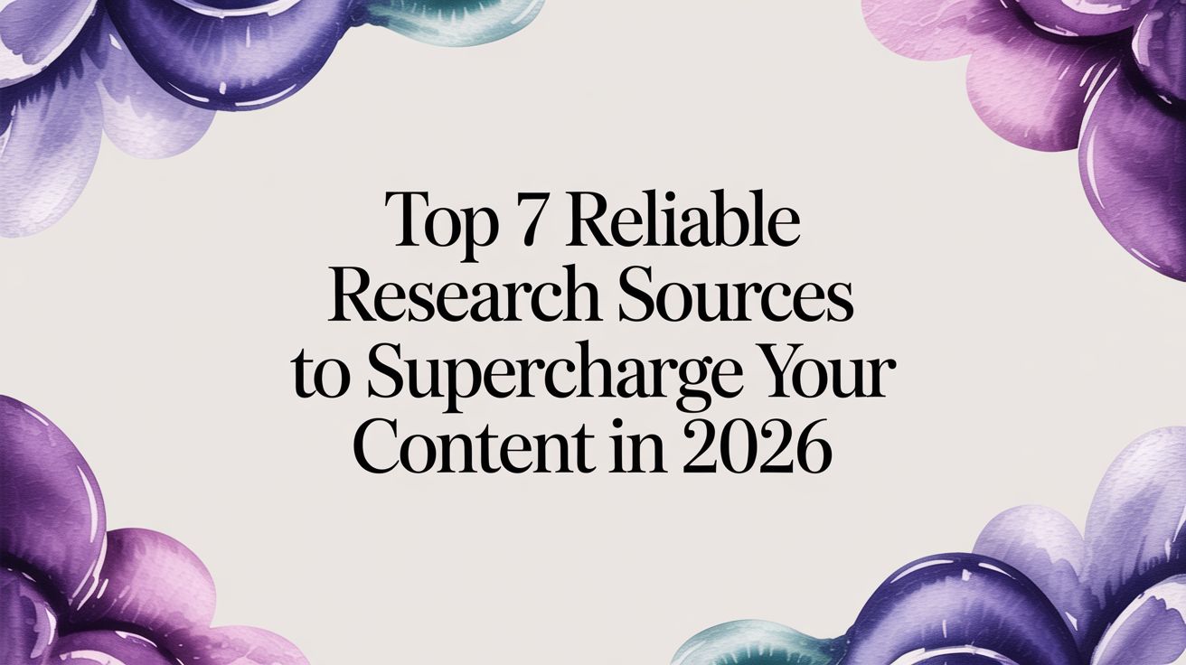 Top 7 Reliable Research Sources to Supercharge Your Content in 2026